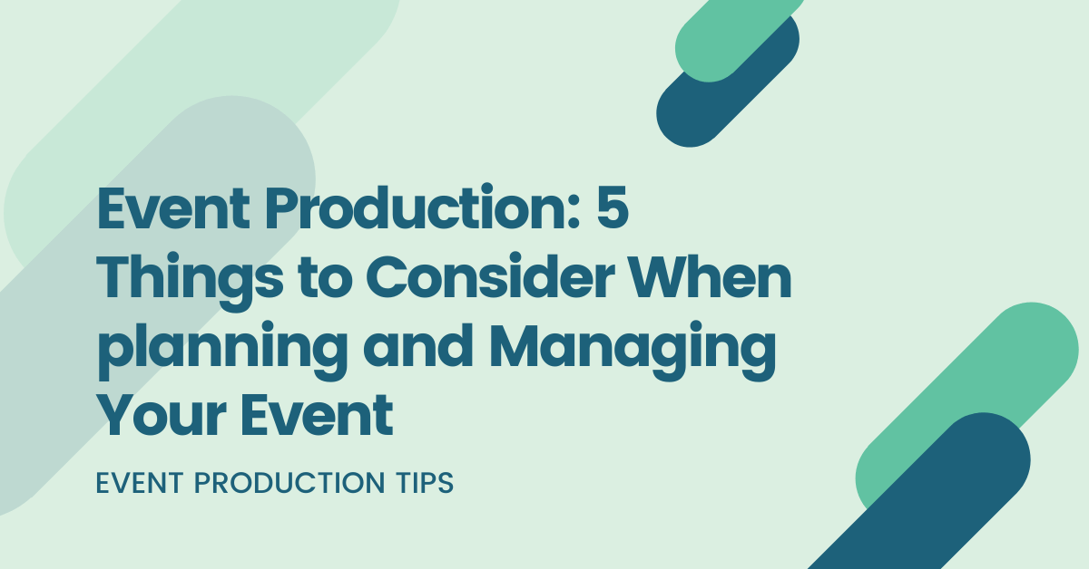 Event Production: 5 Things to Consider For Planning & Managing an Event